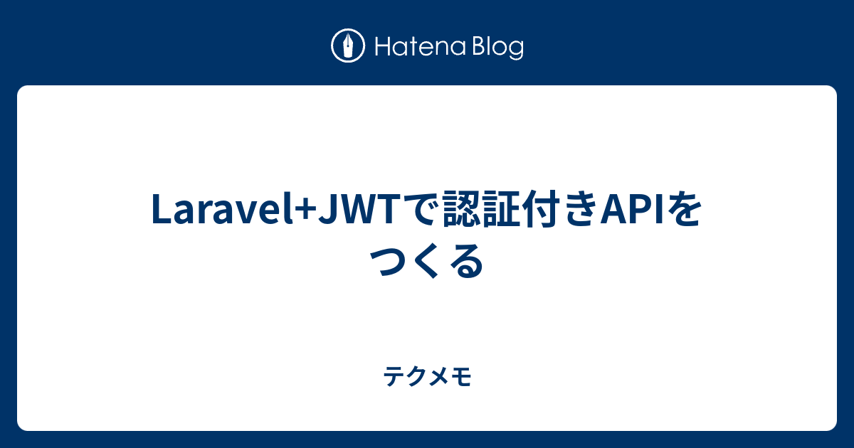 Laravel+JWTで認証付きAPIをつくる - テクメモ
