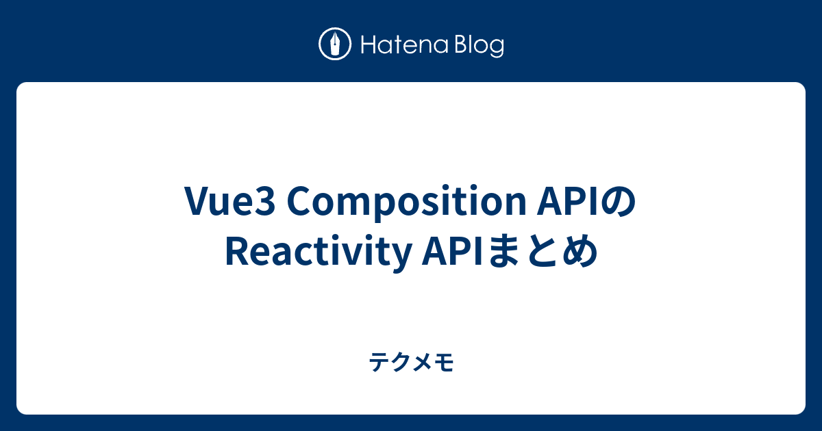 Vue3 Composition APIのReactivity APIまとめ - テクメモ