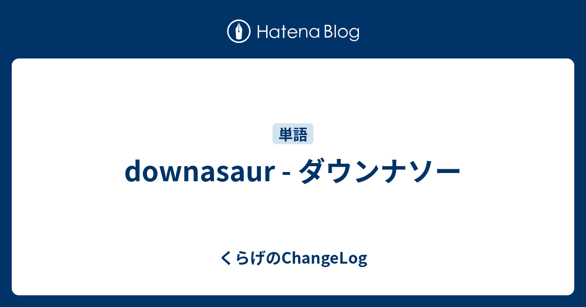 downasaur - ダウンナソー - くらげのChangeLog