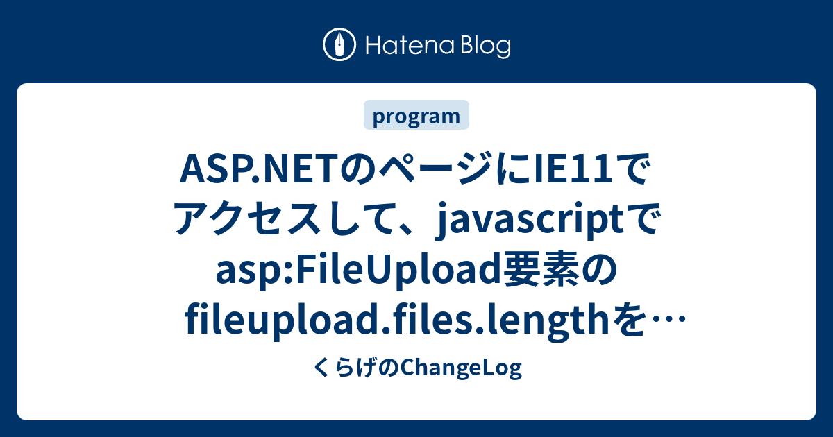 ASP.NETのページにIE11でアクセスして、javascriptでasp:FileUpload要素のfileupload.files.lengthを参照してからポストバックすると ...