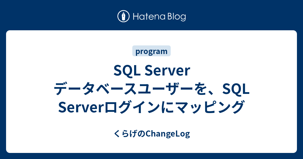 SQL Server データベースユーザーを、SQL Serverログインにマッピング - くらげのChangeLog
