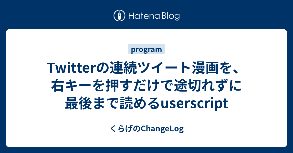 Twitterの連続ツイート漫画を、右キーを押すだけで途切れずに最後まで読めるuserscript - くらげのChangeLog