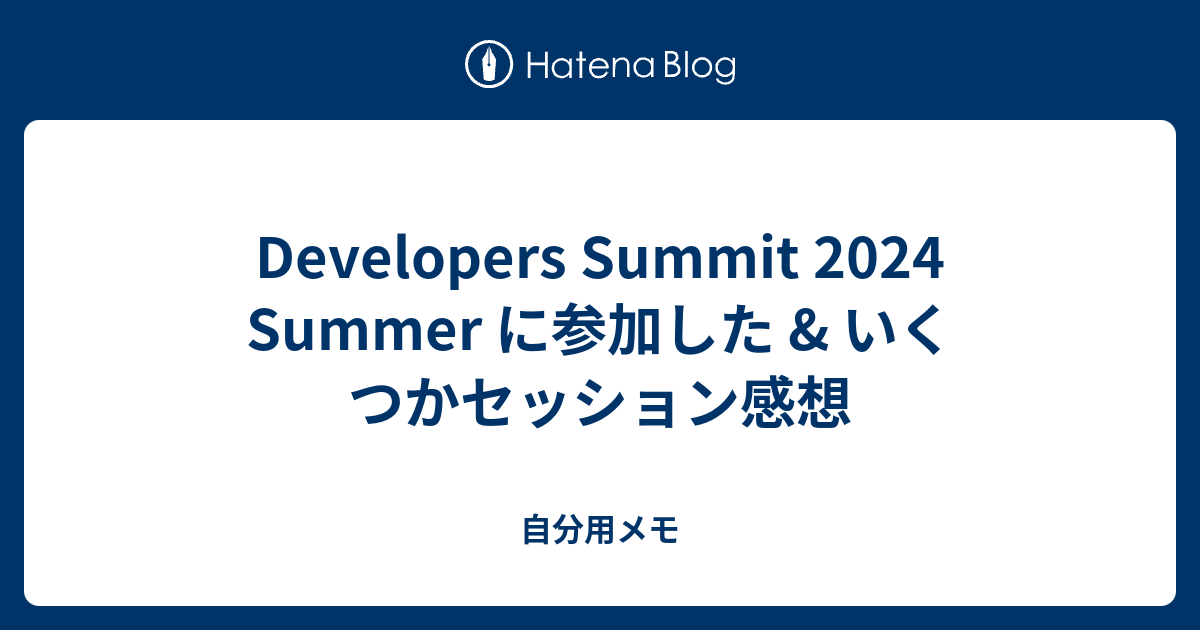 Developers Summit 2024 Summer に参加した & いくつかセッション感想 - 自分用メモ