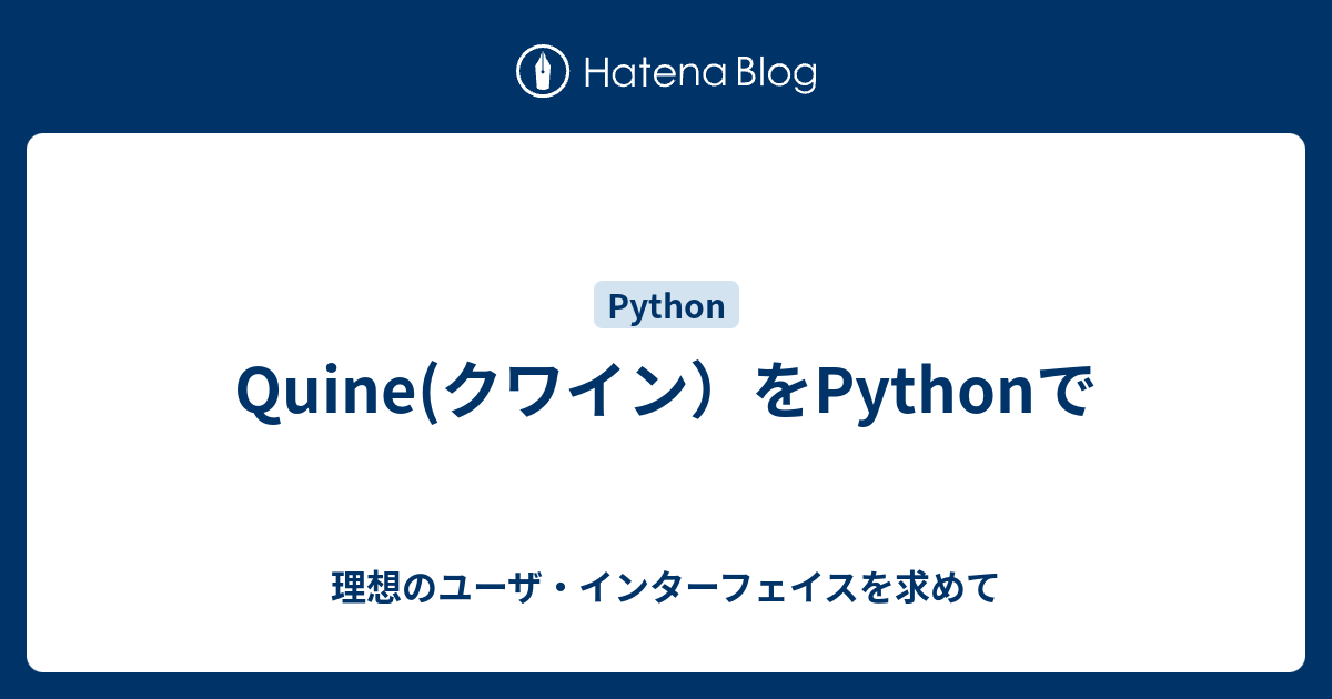 Quine(クワイン）をPythonで - 理想のユーザ・インターフェイスを求めて