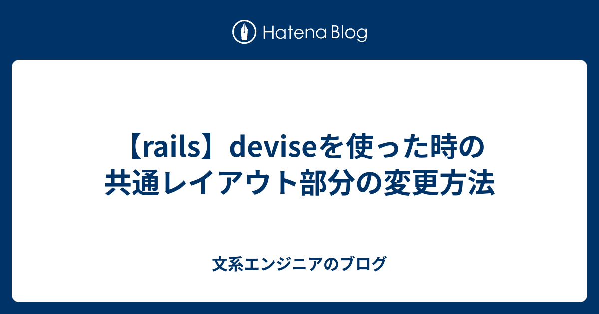 【rails】deviseを使った時の共通レイアウト部分の変更方法 - 文系エンジニアのブログ
