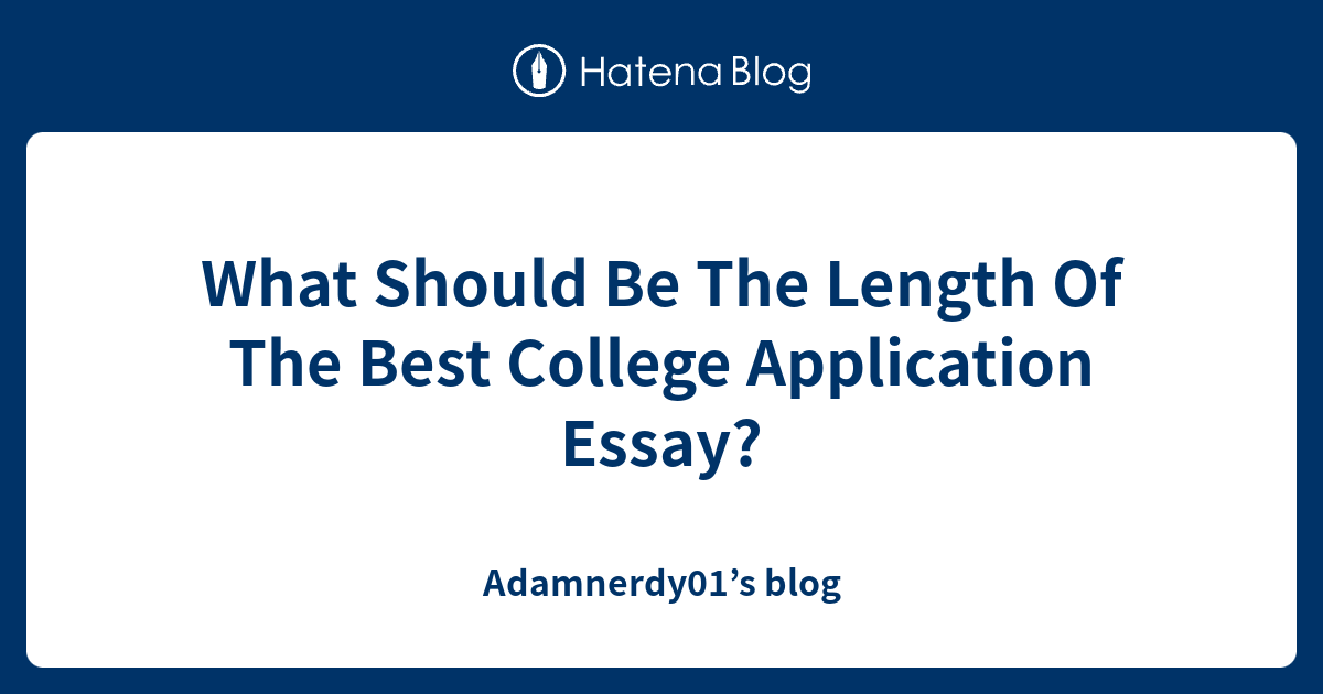 What Should Be The Length Of The Best College Application Essay ...