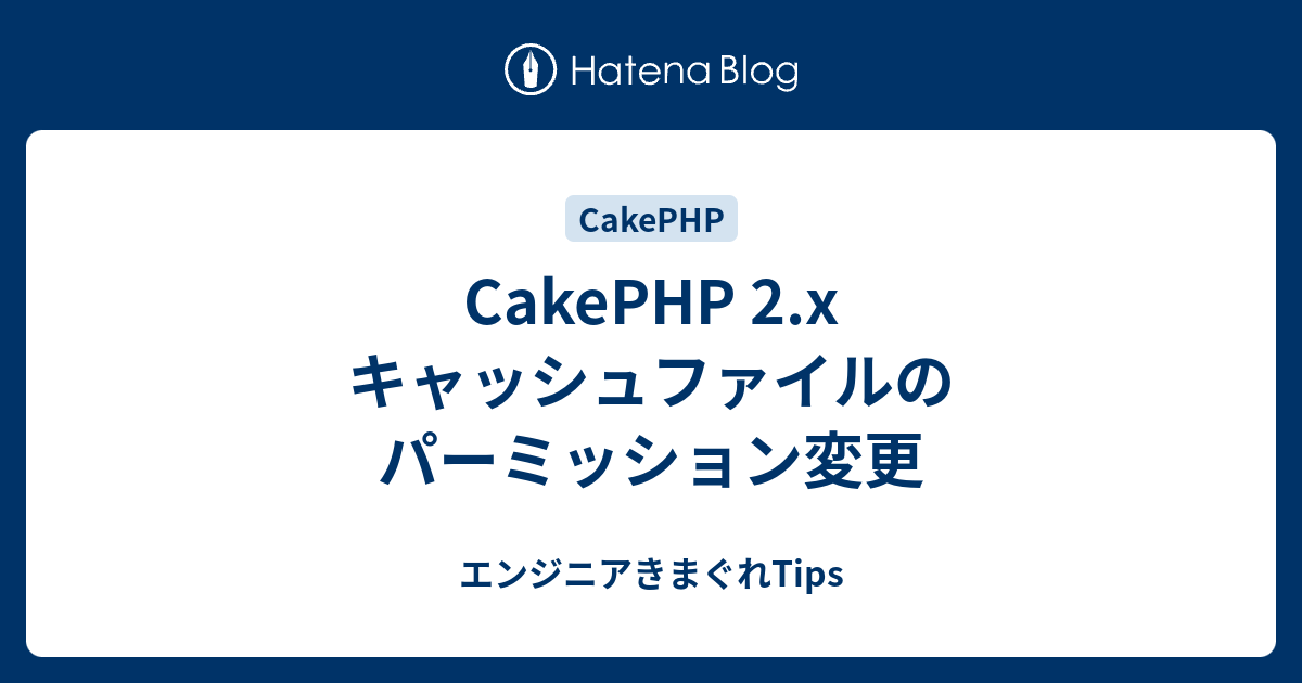 CakePHP 2.x キャッシュファイルのパーミッション変更 - エンジニアきまぐれTips