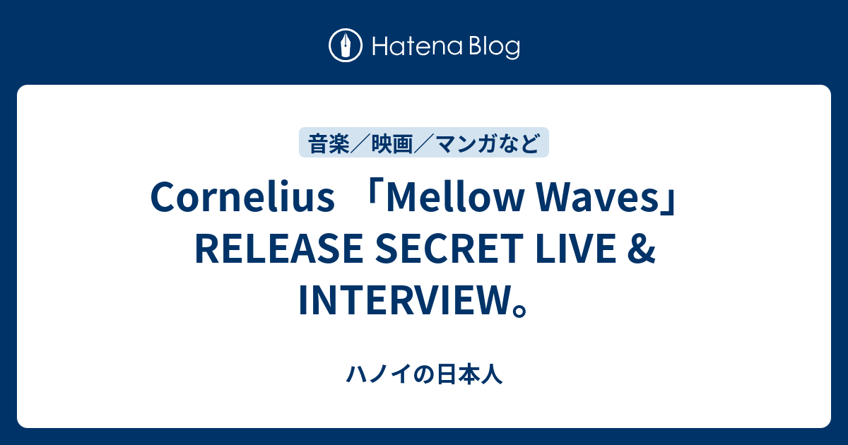 Cornelius 「Mellow Waves」RELEASE SECRET LIVE & INTERVIEW。 - ハノイの日本人