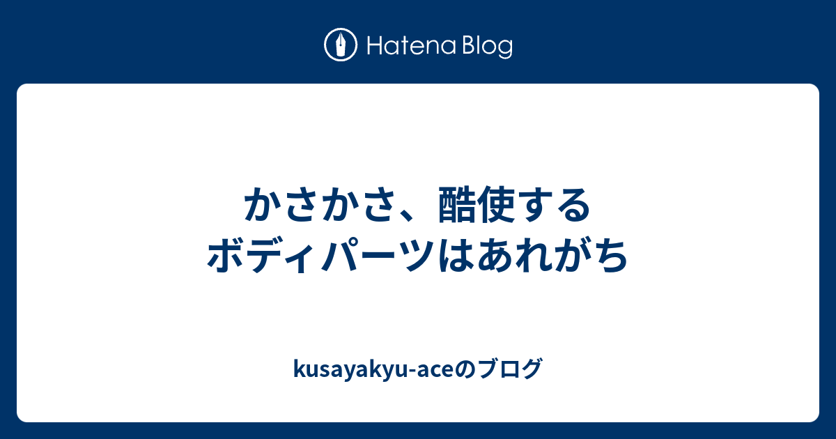かさかさ、酷使するボディパーツはあれがち - kusayakyu-aceのブログ