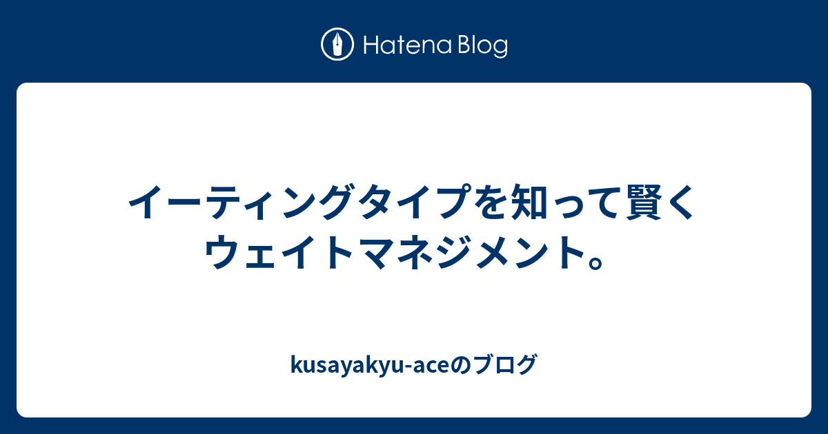 イーティングタイプを知って賢くウェイトマネジメント。 - kusayakyu-aceのブログ