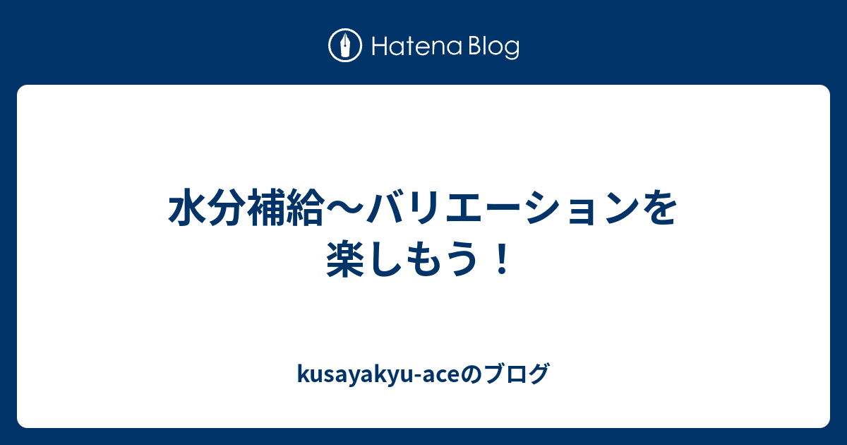 水分補給〜バリエーションを楽しもう！ - kusayakyu-aceのブログ