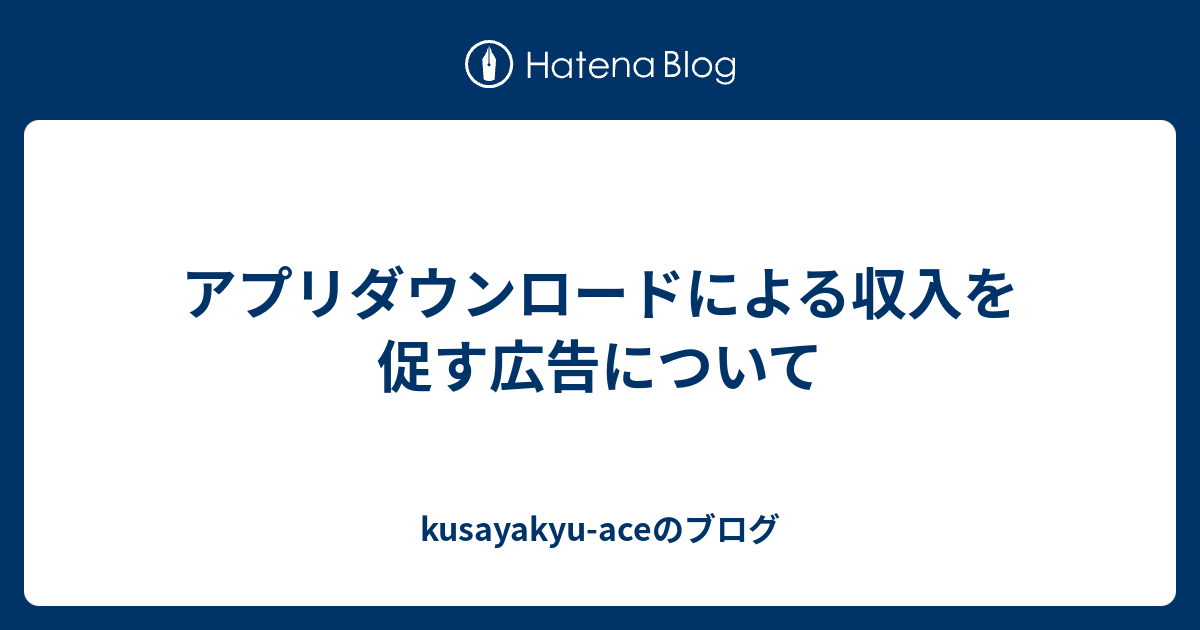 アプリダウンロードによる収入を促す広告について - kusayakyu-aceのブログ
