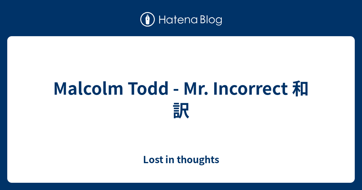 Malcolm Todd - Mr. Incorrect 和訳 - Lost in thoughts