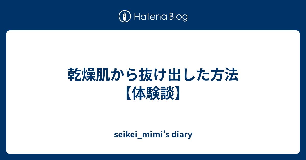 乾燥肌から抜け出した方法【体験談】 - seikei_mimi’s diary