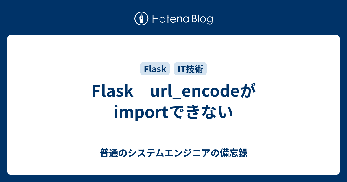 Flask url_encodeがimportできない - 普通のシステムエンジニアの備忘録