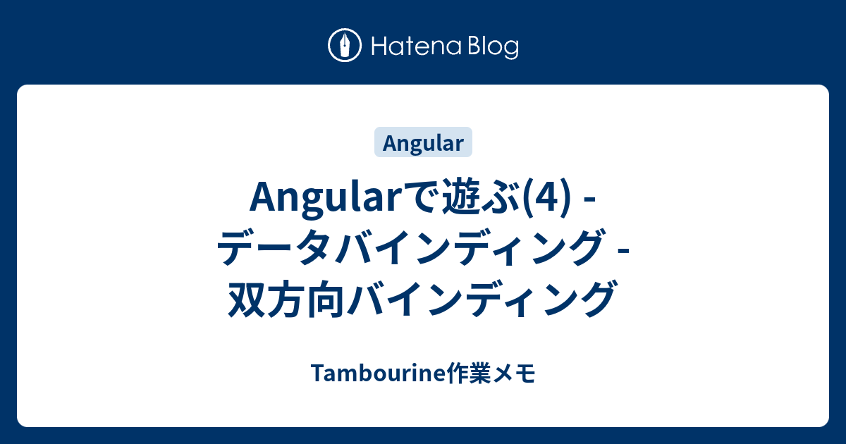 Angularで遊ぶ(4) - データバインディング - 双方向バインディング - Tambourine作業メモ