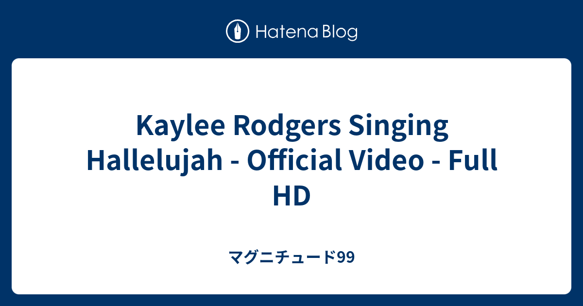 Kaylee Rodgers Singing Hallelujah - Official Video - Full HD - マグニチュード99