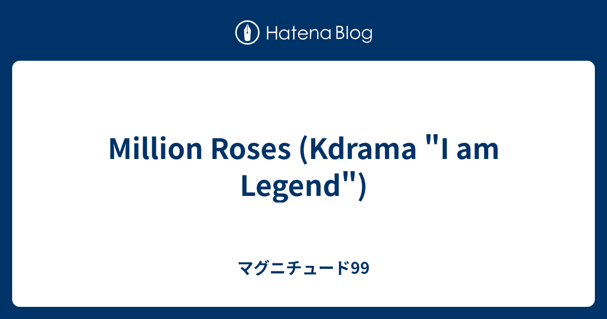 Million Roses (Kdrama "I am Legend") - マグニチュード99