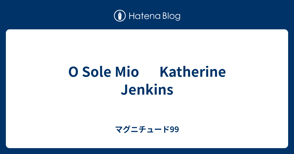 O Sole Mio Katherine Jenkins - マグニチュード99