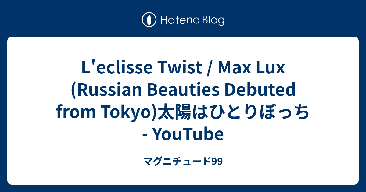 L'eclisse Twist / Max Lux (Russian Beauties Debuted from Tokyo)太陽はひとりぼっち - YouTube - マグニチュード99