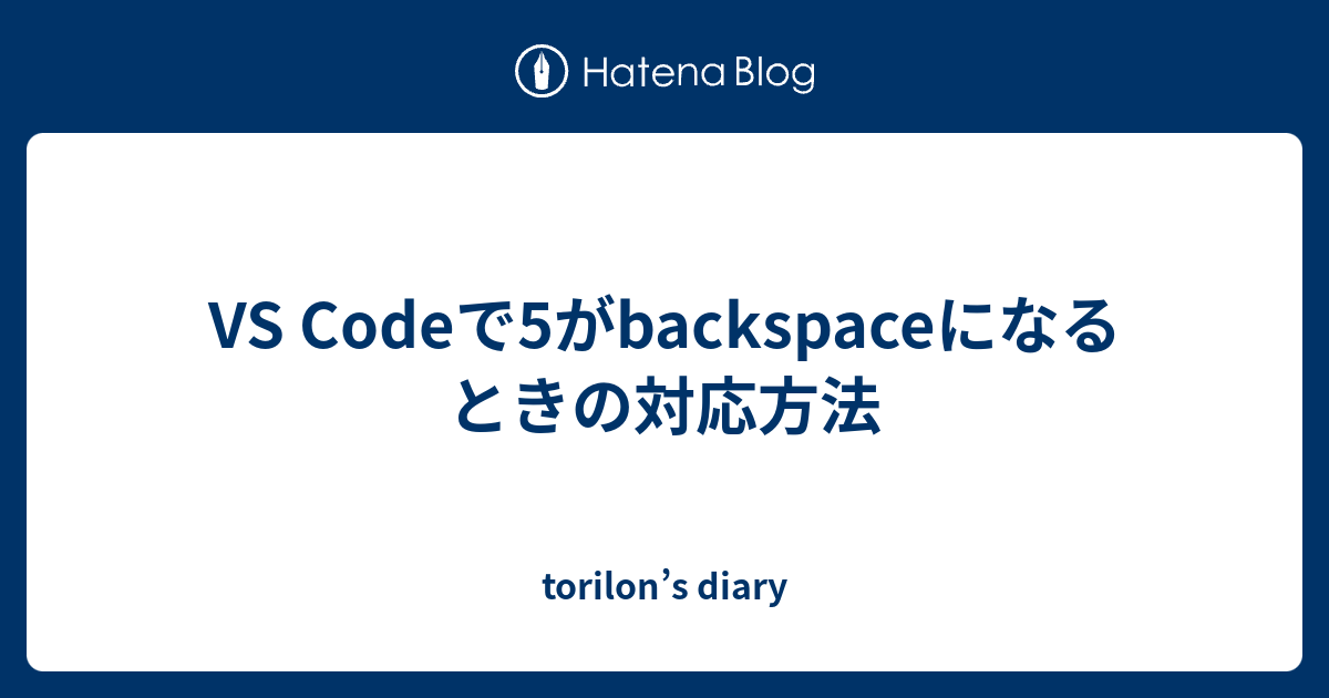VS Codeで5がbackspaceになるときの対応方法 - torilon’s diary