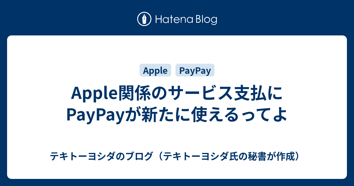 Apple関係のサービス支払にPayPayが新たに使えるってよ - テキトーヨシダのブログ（テキトーヨシダ氏の秘書が作成）