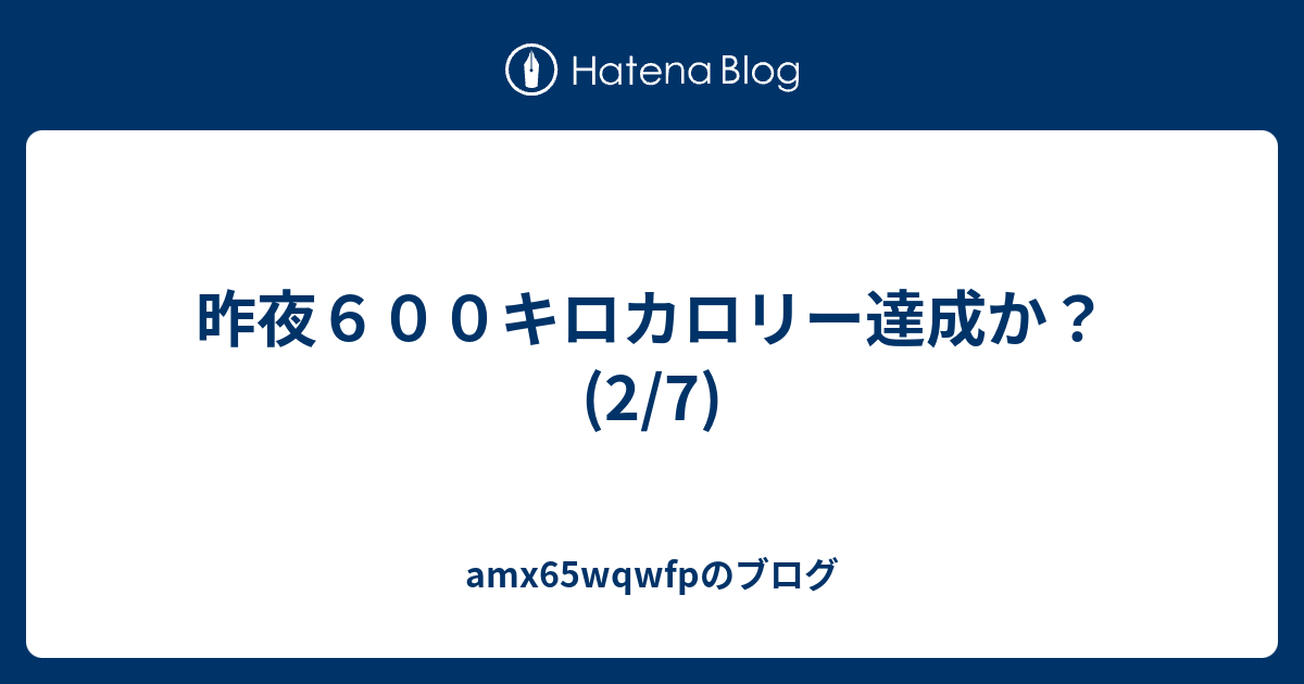 昨夜600キロカロリー達成か？(2/7) - amx65wqwfpのブログ