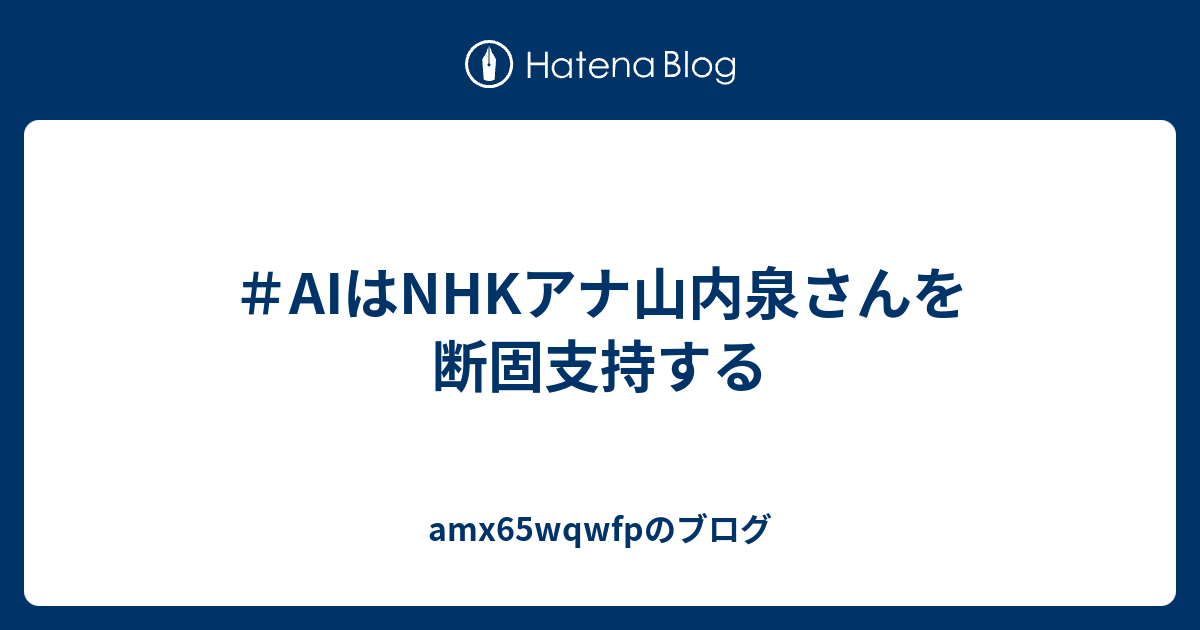 ＃AIはNHKアナ山内泉さんを断固支持する - amx65wqwfpのブログ