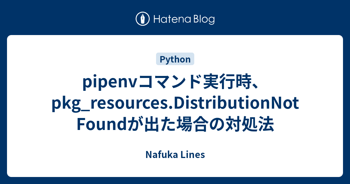 pipenvコマンド実行時、pkg_resources.DistributionNotFoundが出た場合の対処法 - Nafuka Lines