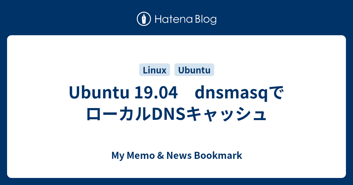 Ubuntu 19.04 dnsmasqでローカルDNSキャッシュ - My Memo & News Bookmark
