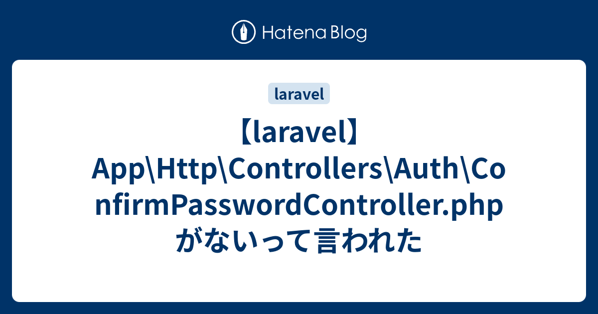 【laravel】App\Http\Controllers\Auth\ConfirmPasswordController.phpがないって言われた