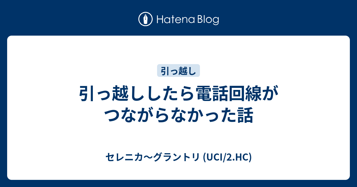 引っ越ししたら電話回線がつながらなかった話 - セレニカ～グラントリ (UCI/2.HC)