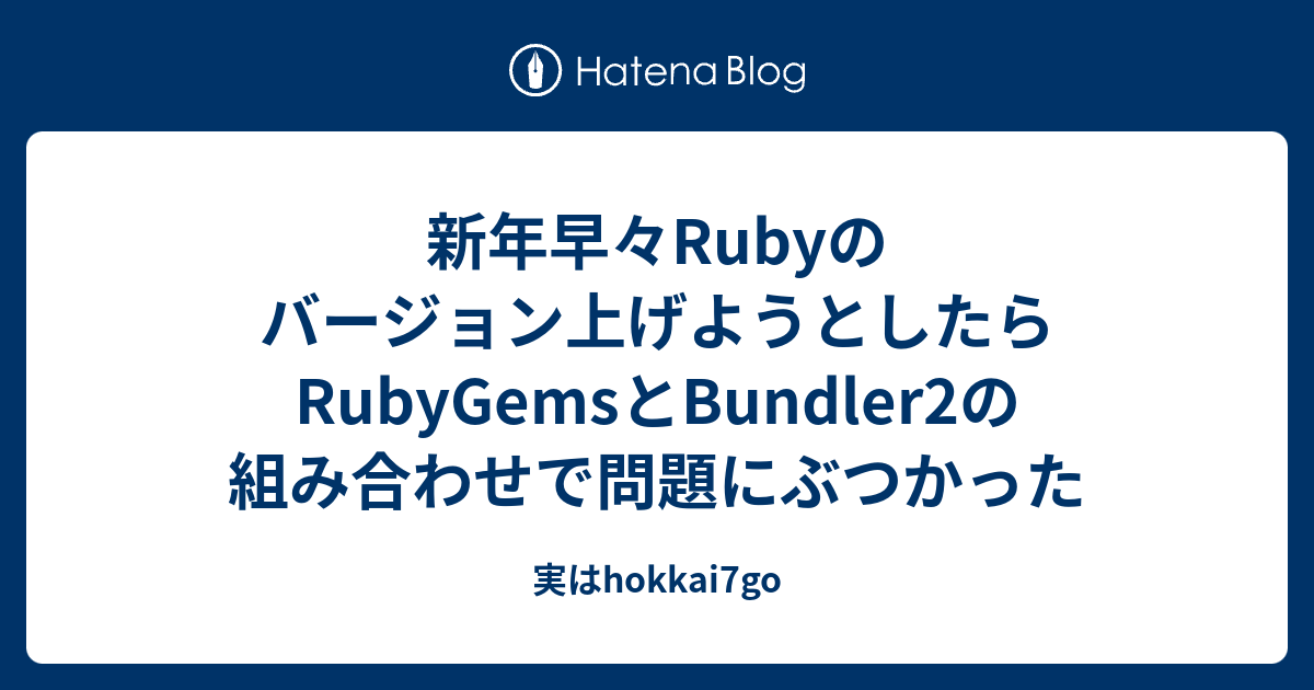 新年早々Rubyのバージョン上げようとしたらRubyGemsとBundler2の組み合わせで問題にぶつかった - 実はhokkai7go