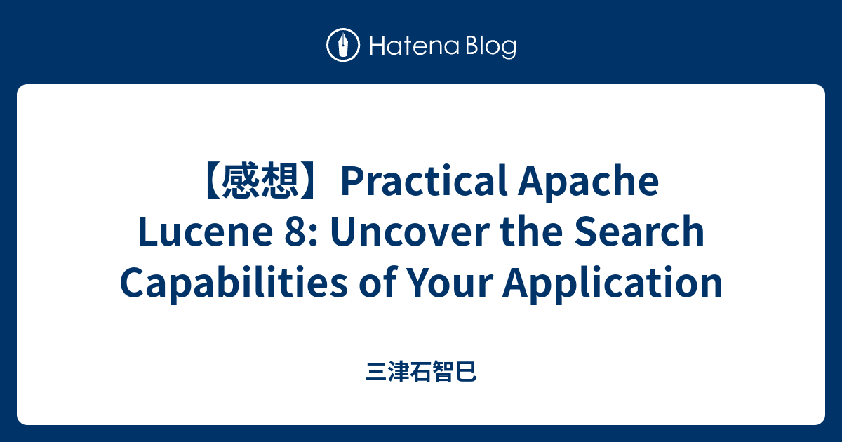 【感想】Practical Apache Lucene 8: Uncover the Search Capabilities of Your ...