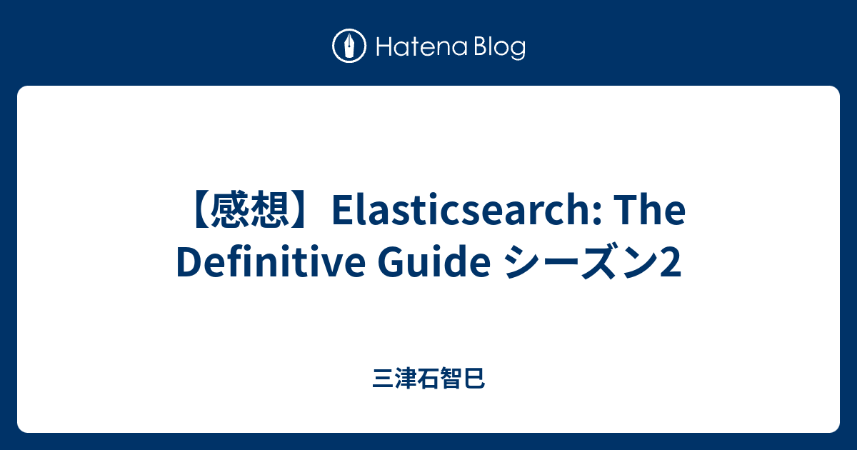 【感想】Elasticsearch: The Definitive Guide シーズン2 - 三津石智巳