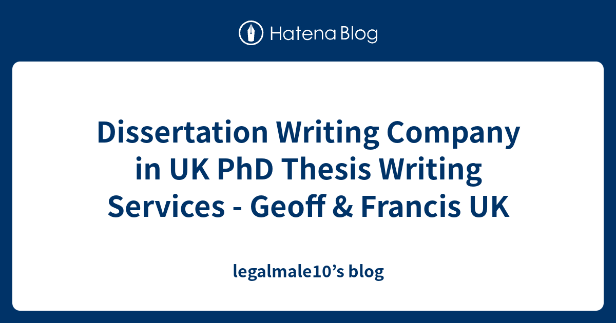 Dissertation Writing Company in UK PhD Thesis Writing Services - Geoff ...