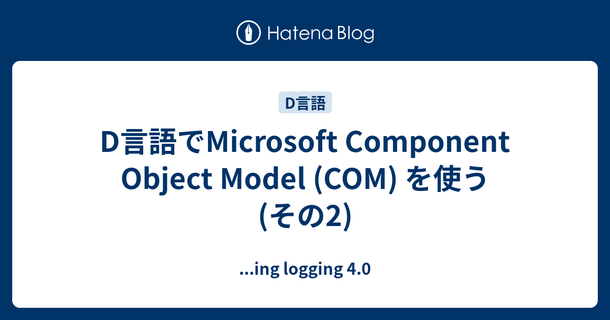 D言語でMicrosoft Component Object Model (COM) を使う (その2) - ...ing logging 4.0