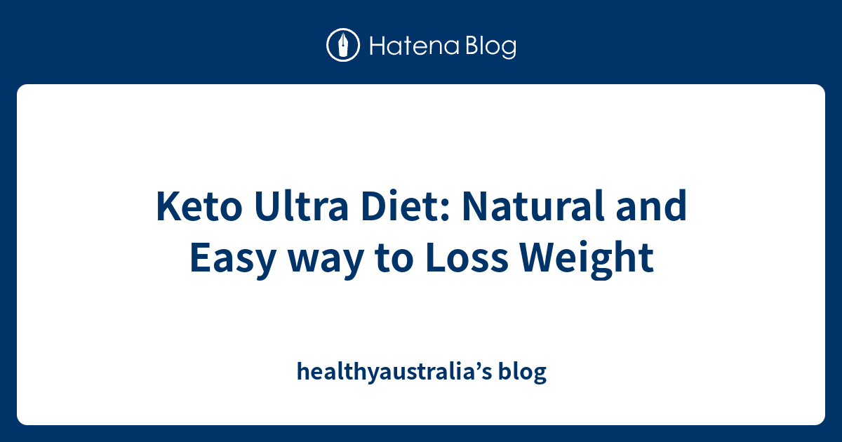 Keto Ultra Diet: Natural and Easy way to Loss Weight - healthyaustralia ...