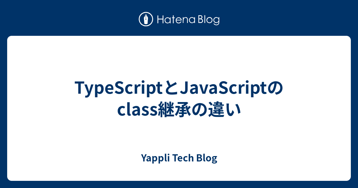 TypeScriptとJavaScriptのclass継承の違い - Yappli Tech Blog