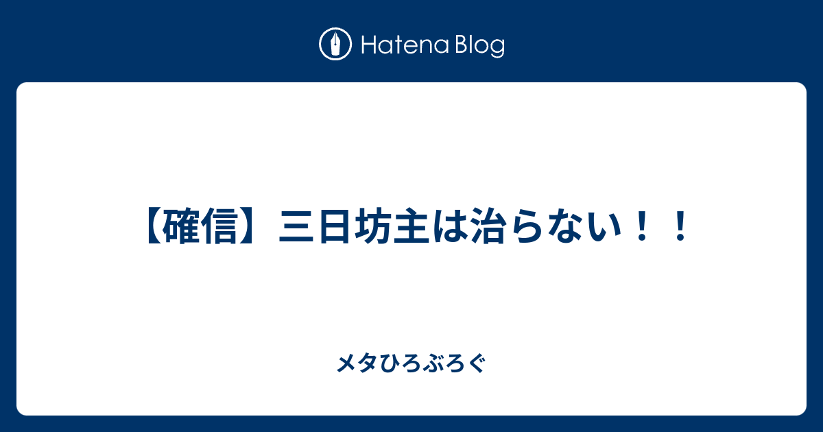 【確信】三日坊主は治らない！！ - メタひろぶろぐ
