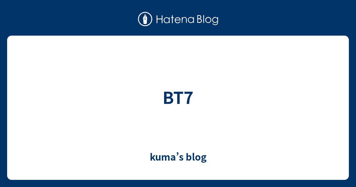 BT7 - kuma’s blog