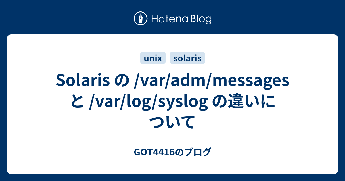 Solaris の /var/adm/messages と /var/log/syslog の違いについて - GOT4416のブログ