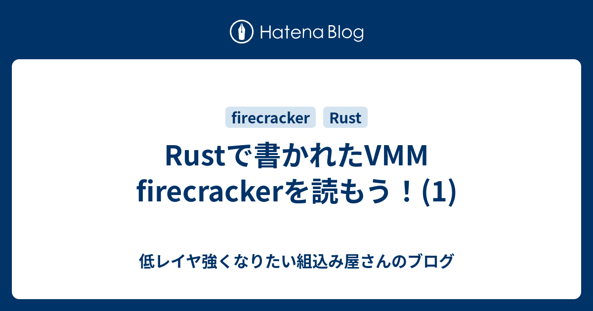 Rustで書かれたVMM firecrackerを読もう！(1) - 低レイヤ強くなりたい組込み屋さんのブログ