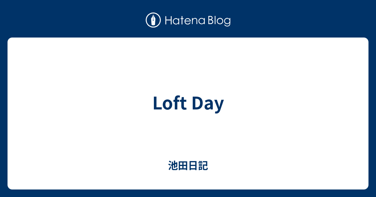 Loft Day - 記録