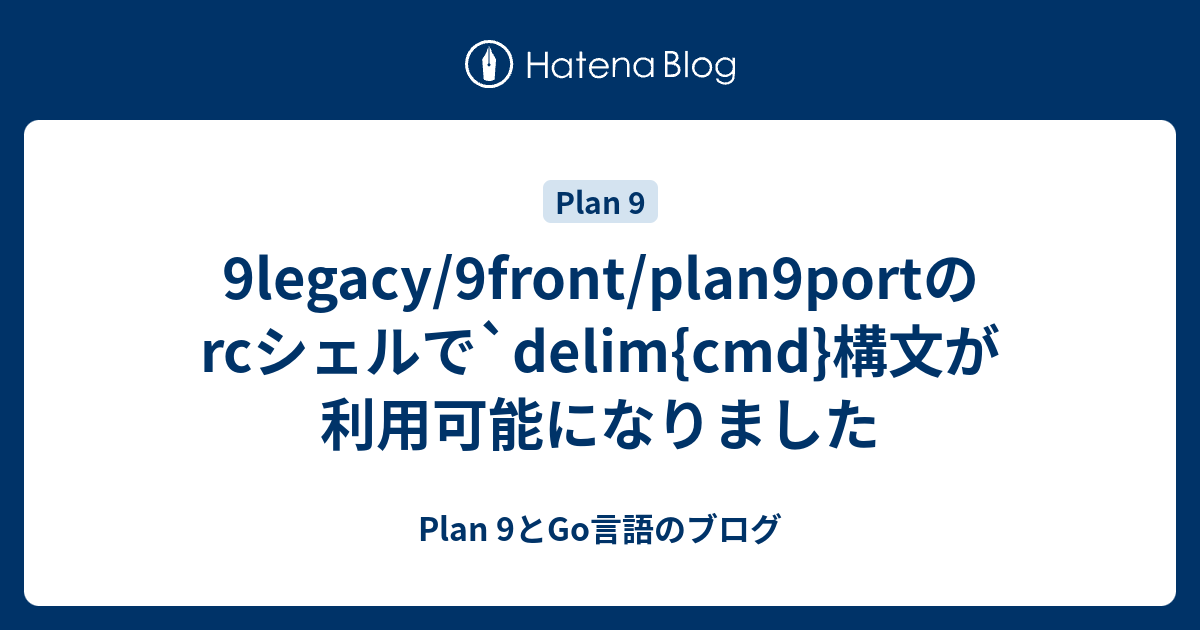 9legacy/9front/plan9portのrcシェルで`delim{cmd}構文が利用可能になりました - Plan 9とGo言語のブログ
