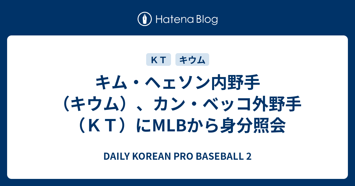 キム・ヘェソン内野手（キウム）、カン・ベッコ外野手（KT）にMLBから身分照会 - DAILY KOREAN PRO BASEBALL 2