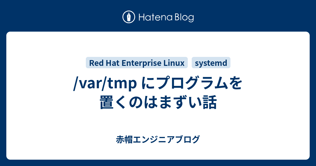 /var/tmp にプログラムを置くのはまずい話 - 赤帽エンジニアブログ