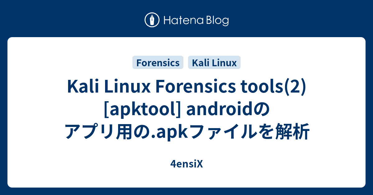 Kali Linux Forensics tools(2) [apktool] androidのアプリ用の.apkファイルを解析 - 4ensiX
