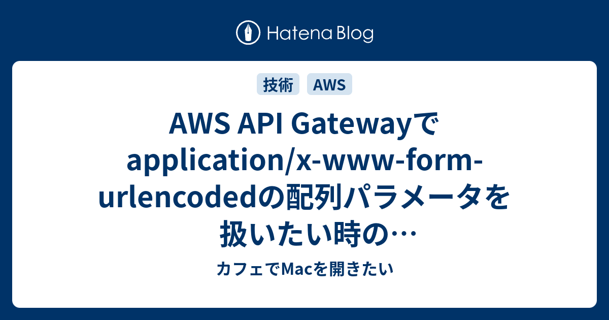 AWS API Gatewayでapplication/x-www-form-urlencodedの配列パラメータを扱いたい時のマッピングテンプレート - カフェでMacを開きたい