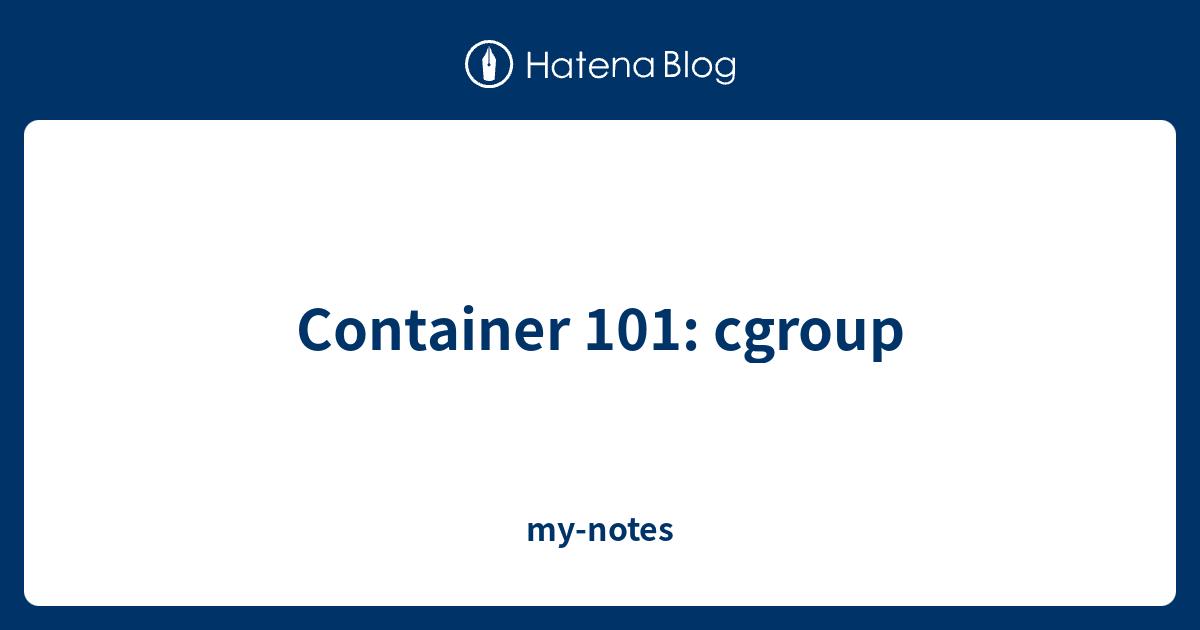 Container 101: cgroup - my-notes